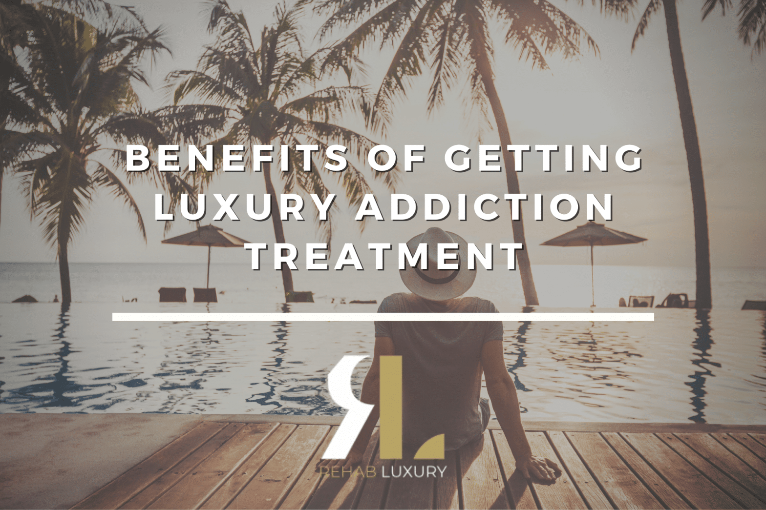 What Are the Benefits of Getting Luxury Addiction Treatment? - Rehab Luxury